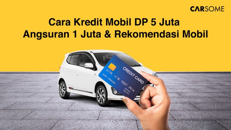 Cara Kredit Mobil DP 5 Juta Angsuran 1 Juta & Rekomendasi Mobil